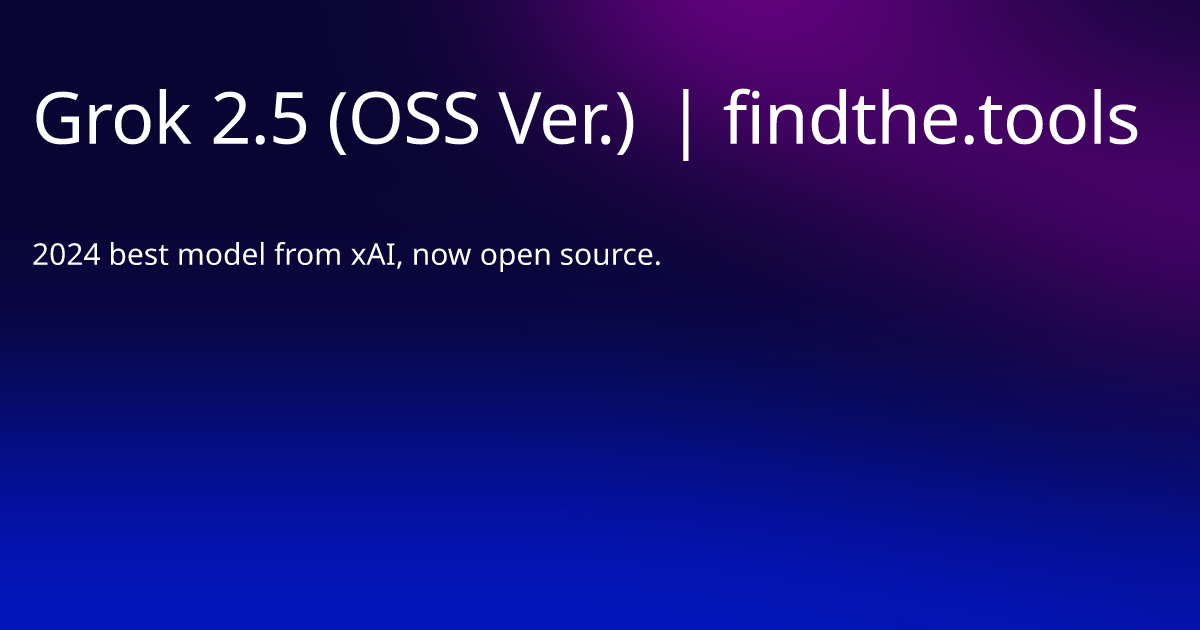 Grok 2.5 (OSS Ver.) - Find the best tools for your job | findthe.tools