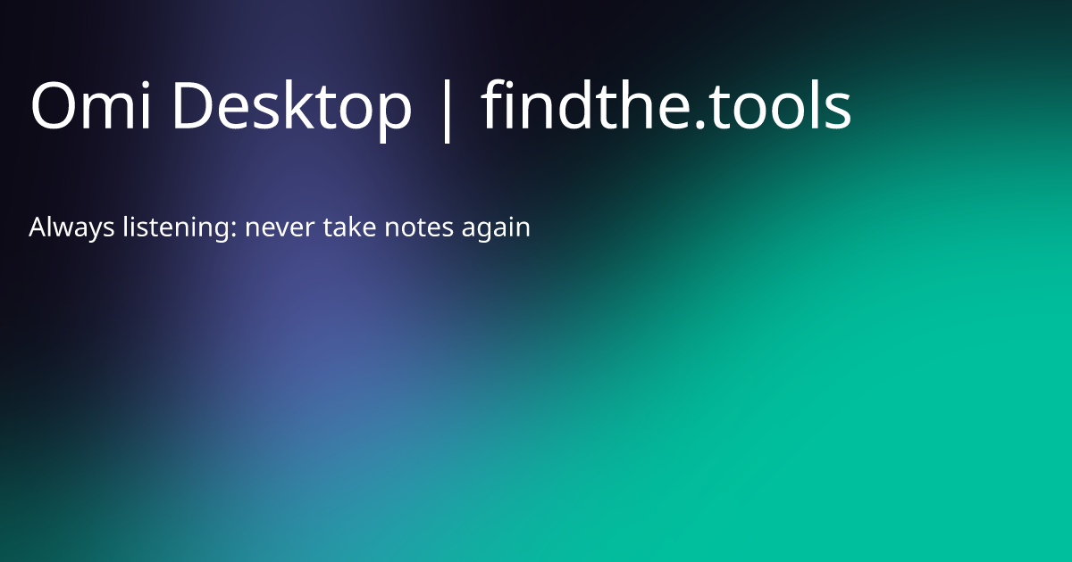 Omi Desktop - Find the best tools for your job | findthe.tools