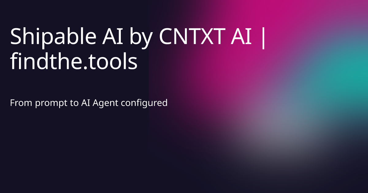 Shipable AI by CNTXT AI - Find the best tools for your job | findthe.tools