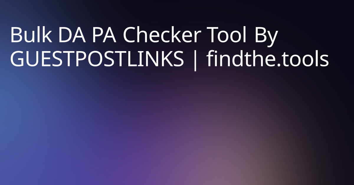Bulk DA PA Checker Tool By GUESTPOSTLINKS - Find the best tools for ...